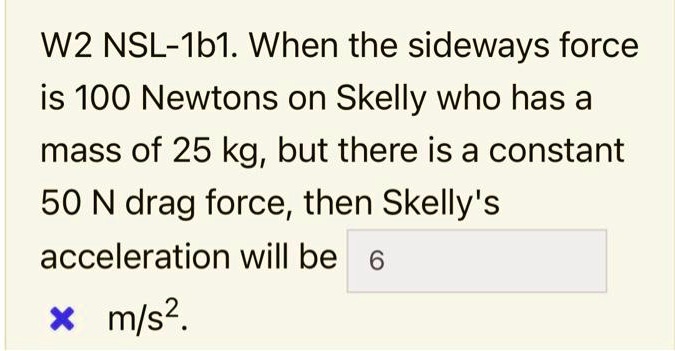 W2 NSL-1b1. When the sideways force is 100 Newtons on Skelly who has a ...