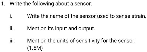 1. Write the following about a sensor. i. Write the name of the sensor ...