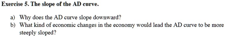 Exercise 5. The slope of the AD curve. a) Why does the AD curve slope ...