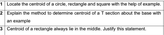 1 Locate the centroid of a circle, rectangle and square with the help of example. 2 Explain the ...