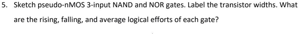 SOLVED: Sketch pseudo-nMOS 3-input NAND and NOR gates. Label the ...