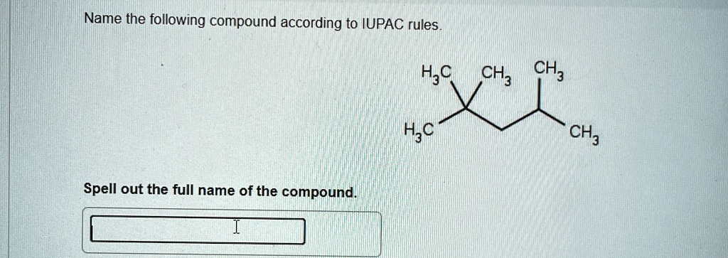 Name the following compound according to IUPAC rules. H3C CH3 CH3 H3C CH3 Spell out the full ...