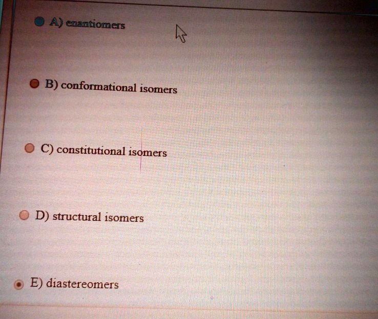 SOLVED: cnantiomcrs B) conformational isomers constitutional isomers D ...