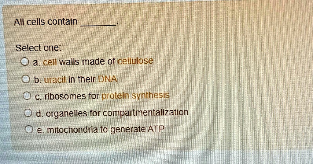 SOLVED: All cells contain Select one: a. cell walls made of cellulose b ...