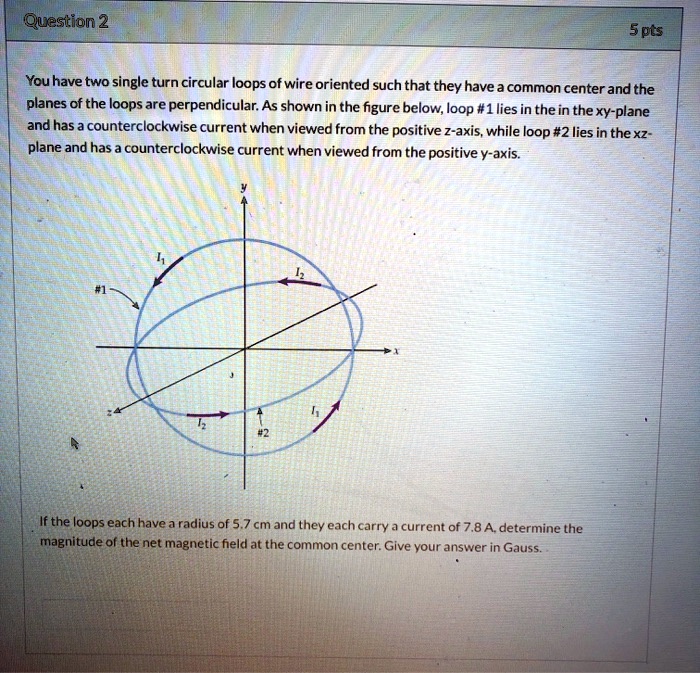 SOLVED: Question 2 5pts You have two single turn circular loops ofwire oriented such that they ...