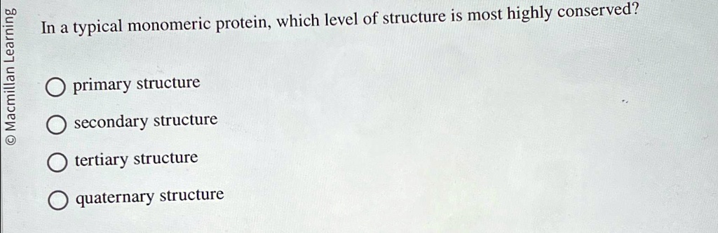 In a typical monomeric protein, which level of structure is most highly ...