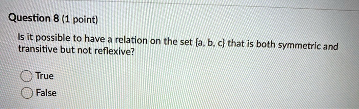 SOLVED: Question 8 (1 point) Is it possible to have a relation on the set a, b, c that is both ...