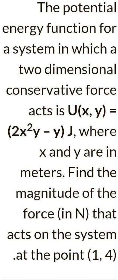 SOLVED: The potential energy function for a system in which a two dimensional conservative force ...