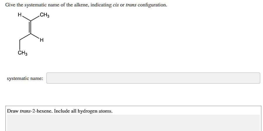 Give the systematic name of the alkene, indicating cis or trans configuration. H CH3 CH3 H ...