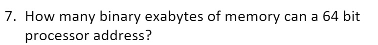 SOLVED: 7. How many binary exabytes of memory can a 64 bit processor ...