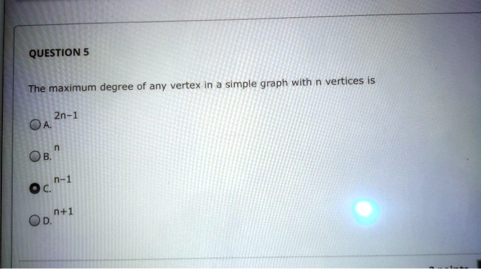 SOLVED: QUESTION 5 The maximum degree of any vertex in simple graph with n vertices is 2n-1 n+i