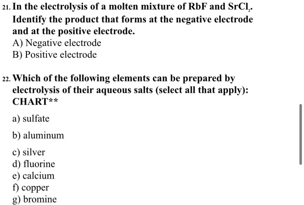 21. In the electrolysis of a molten mixture of RbF and SrCl. Identify ...