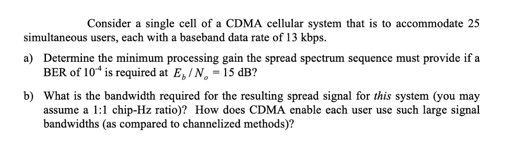 Consider a single cell of a CDMA cellular system that is to accommodate 25 simultaneous users ...