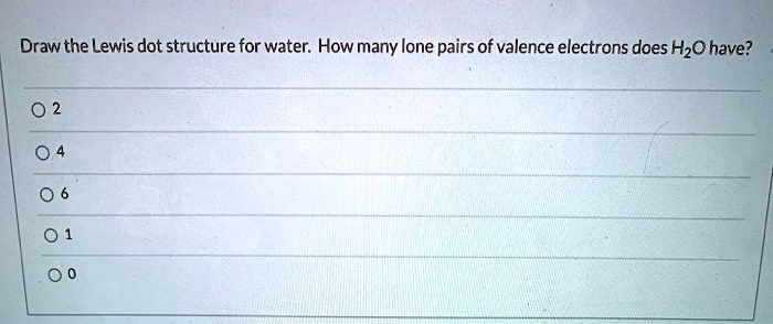 Draw the Lewis dot structure for water: How many lone pairs of valence ...