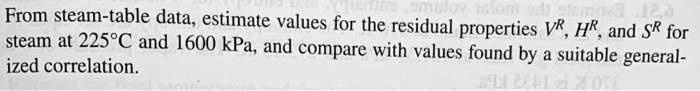 From steam-table data, estimate values for the residual properties V^R, H^R, and S^R for steam ...