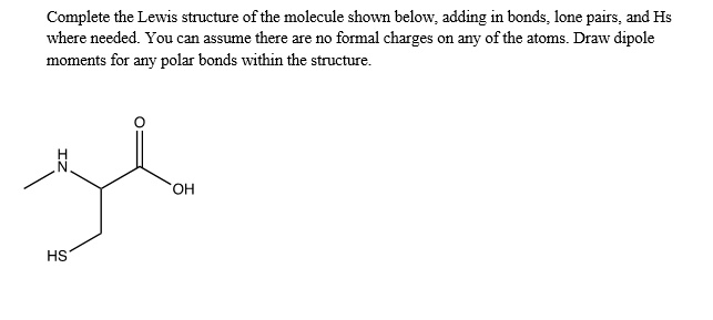 complete the lewis structure of the molecule shown below adding in bonds lone pairs and hs where ...