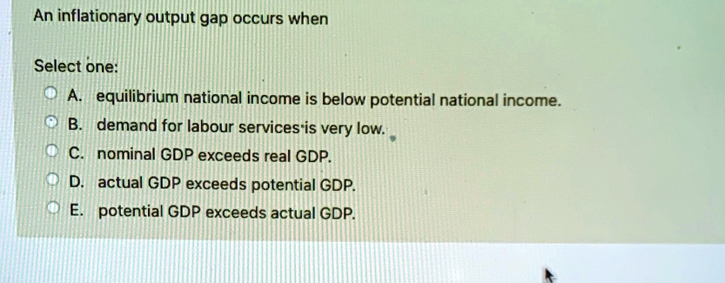 An inflationary output gap occurs when Select one: A. equilibrium national income is below ...