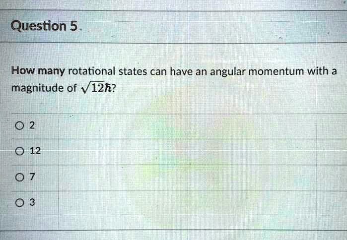 SOLVED: Question 5 How many rotational states can have an angular ...