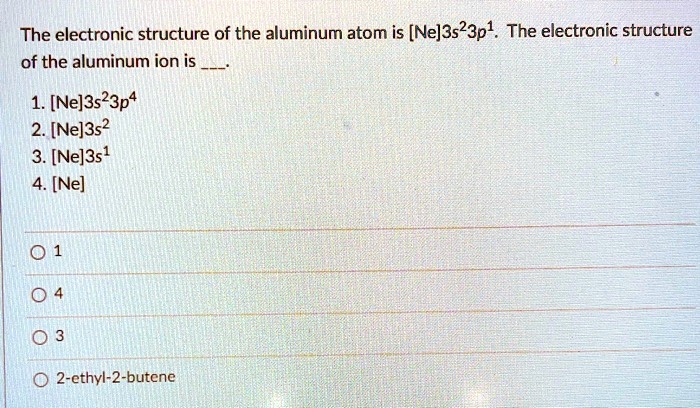 SOLVED: The electronic structure of the aluminum atom is [Ne]3s^23p^1. The electronic structure ...