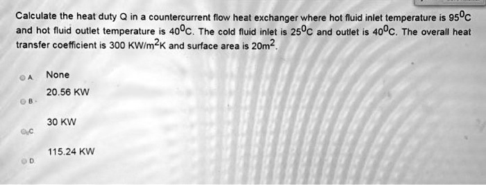 SOLVED: Calculate the heat duty Q in a countercurrent flow heat exchanger where the hot fluid ...