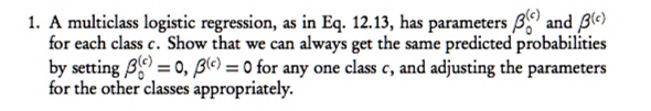 1. A multiclass logistic regression, as in Eq. 12.13, has parameters β0 ...