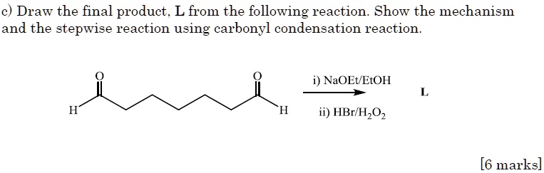 c) Draw the final product, L from the following reaction. Show the ...