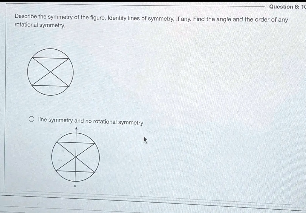 SOLVED: Question 8: 1C Describe the symmetry of the figure: ldentify ... SOLVED: Question 8: 1C Describe the symmetry of the figure: ldentify ...