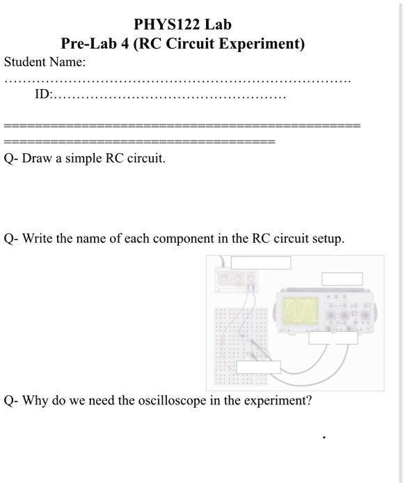 SOLVED: PHYS122 Lab Pre-Lab 4 (RC Circuit Experiment) Student Name: ID: Q- Draw a simple RC ...