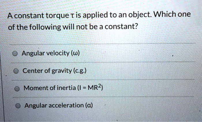 A constant torque τis applied to an object. Which one of the following will not be a constant ...