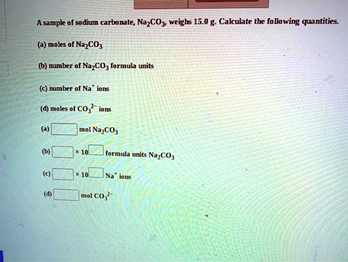 A sample of sodium carbonate, Na2CO3, weighs 15.0 g. Calculate the following quantities: (a ...