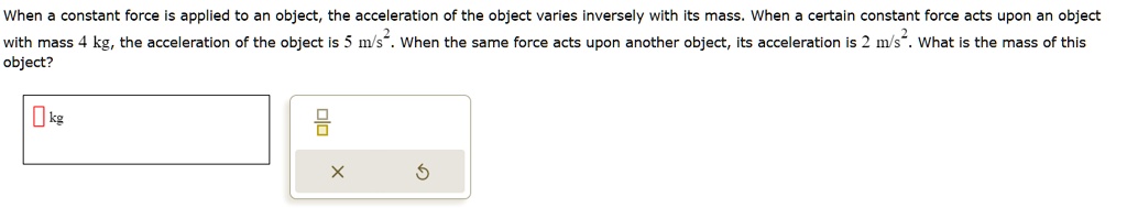 Solved When A Constant Force Is Applied To An Object The Acceleration