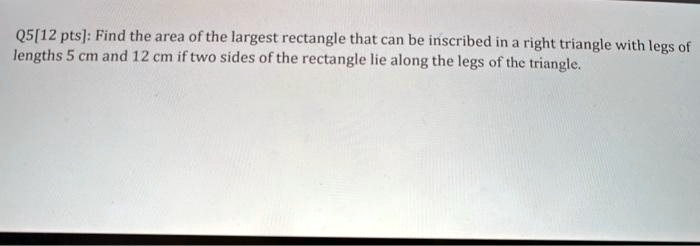 SOLVED: help please Q5[12 pts]:Find the area of the largest rectangle that can be inscribed in a ...