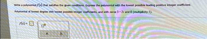 SOLVED: Write a polynomial, f(x), that satisfies the given conditions. Express the polynomial ...