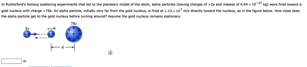SOLVED:In Rutherford s famous scattering experiments that led to the ...