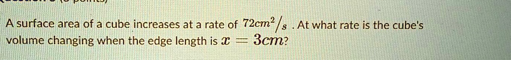 A surface area of a cube increases at a rate of 72 cm^2/s. At what rate ...