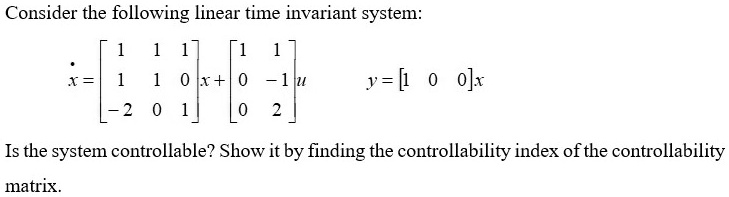 Consider the following linear time invariant system: ẋ = x + u y = x Is the system controllable