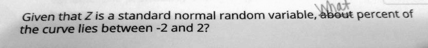 SOLVED: Given that Zis a standard normal random variable, ,about ... SOLVED: Given that Zis a standard normal random variable, ,about ...