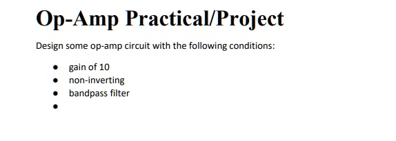 [GET ANSWER] Op-Amp Practical/Project Design some op-amp circuit with the following conditions ...