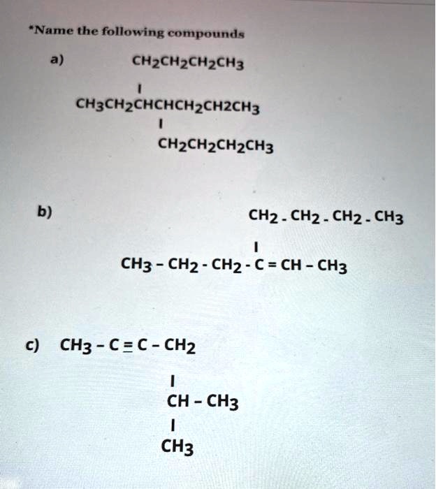 SOLVED:"Name the following compounds a) CHzCHzCHzCH3 CH3CHZCHCHCHZCHZCH3 CHzCHzCHzCH3 b) Ch2 ...