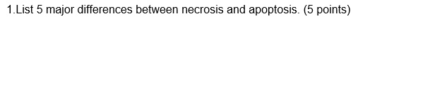 SOLVED: 1.List 5 major differences between necrosis and apoptosis. (5 ...