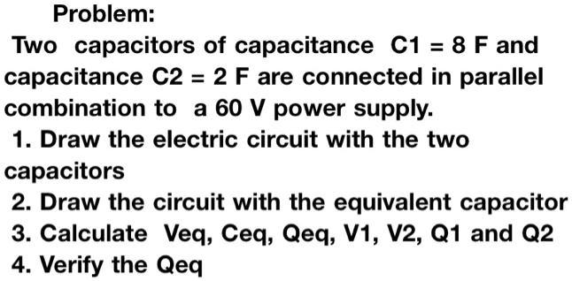 Problem: Two capacitors of capacitance C1 = 8 F and capacitance C2 = 2 F are connected in ...