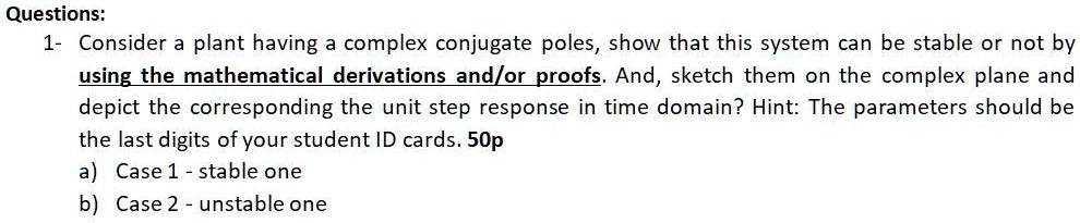 Questions: 1- Consider a plant having a complex conjugate poles, show ...