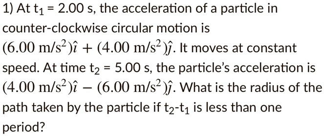 1 at t1 200 s the acceleration of a particle in counter clockwise circular motion is 600 ms2 i ...