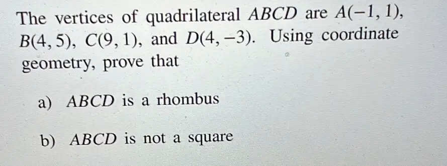 SOLVED: The vertices of quadrilateral ABCD are A(-1,1), B(4,5), C(9,1), and D(4,-3). Using ...