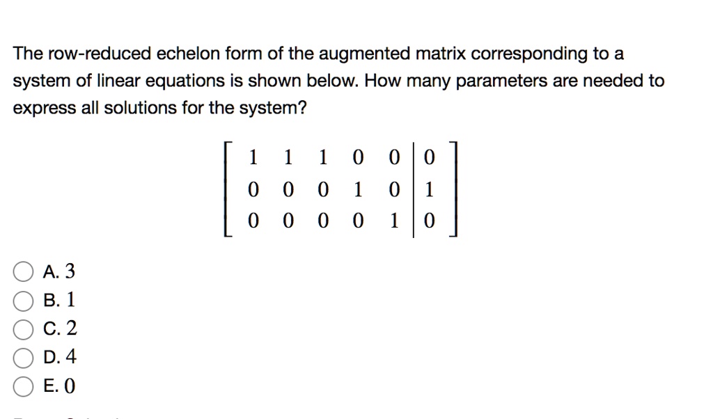 SOLVED: The row-reduced echelon form of the augmented matrix corresponding to a system of linear ...