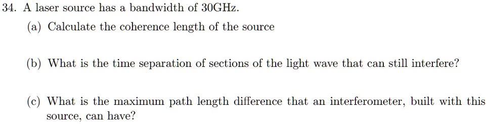 SOLVED: 34. A laser source has a bandwidth of 30 GHz. a) Calculate the ...