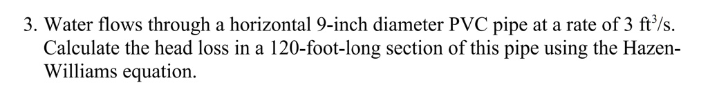 3. Water flows through a horizontal 9-inch diameter PVC pipe at a rate ...