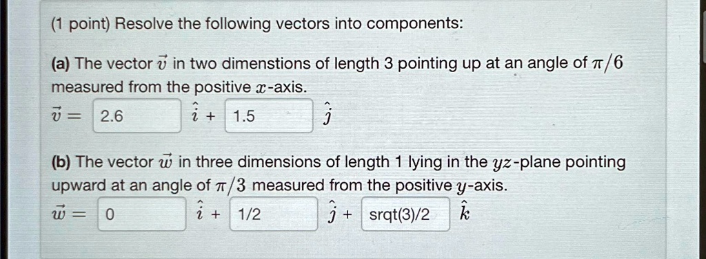 (1 point) Resolve the following vectors into components: (a) The vector v⃗ in two dimensions of ...