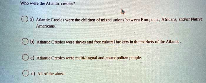 SOLVED: Who were the Atlantic creoles? a) Atlantic Creoles were the ...