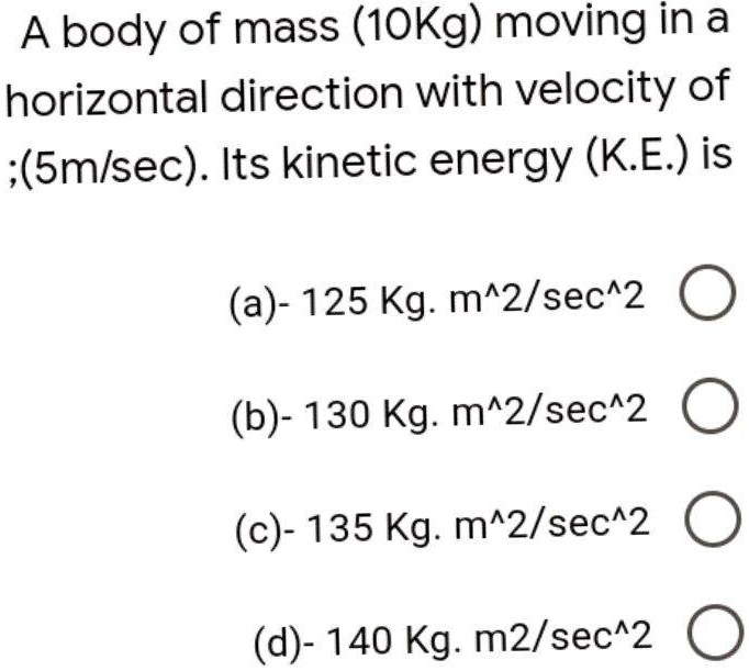 SOLVED: A body of mass (10 Kg) moving in a horizontal direction with a ...